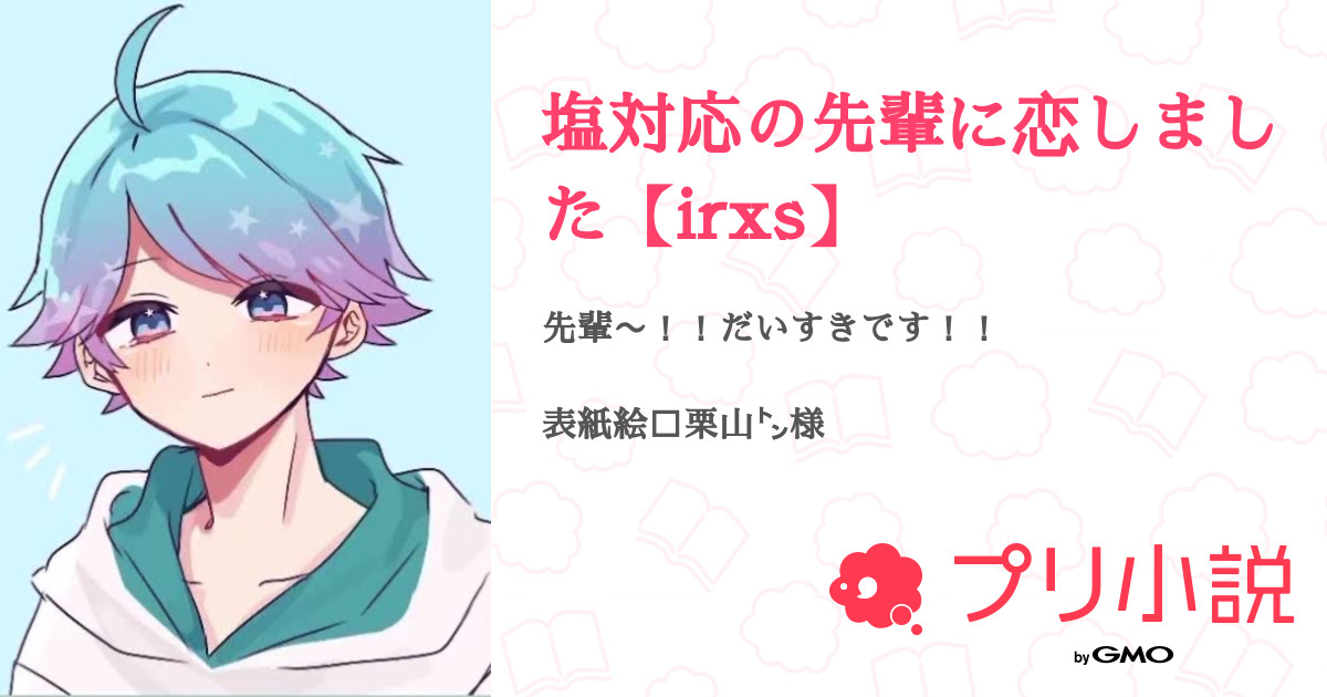 塩対応の先輩に恋しました【irxs】 - 全4話 【連載中】（💎さんの夢小説） | 無料スマホ夢小説ならプリ小説 byGMO